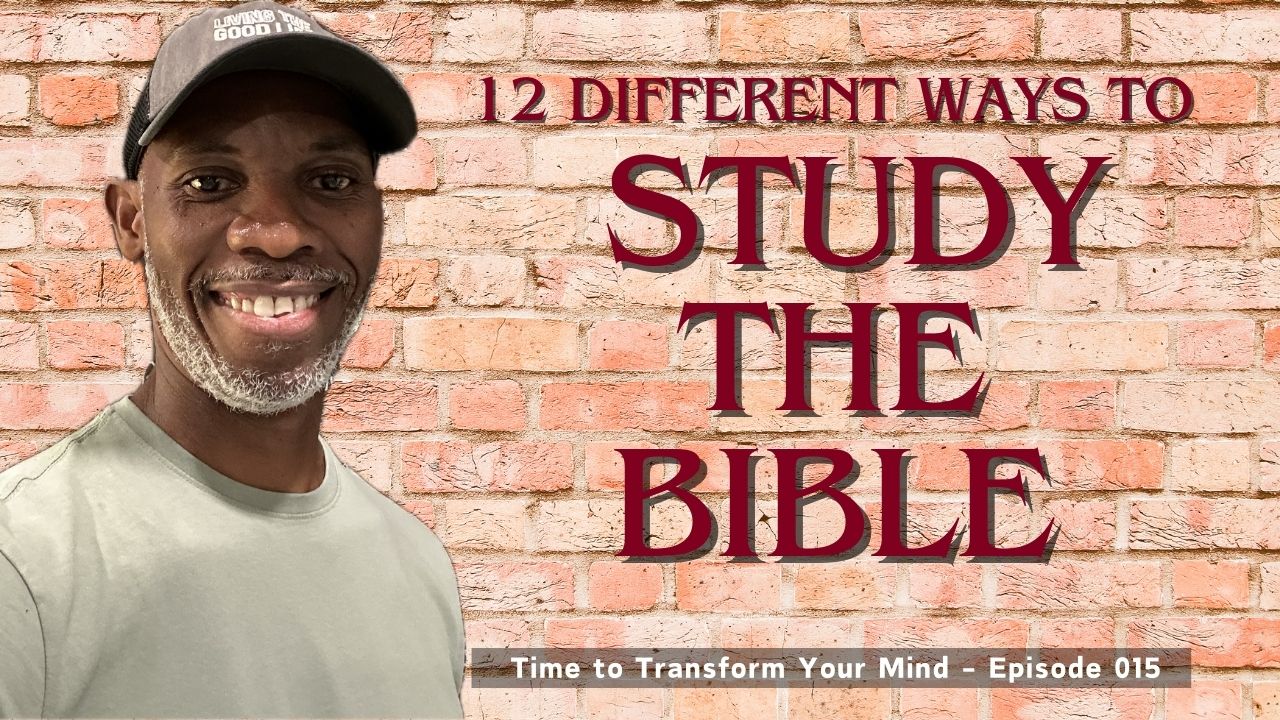 12 Different Ways To Study the Bible - Time To Transform Your Mind